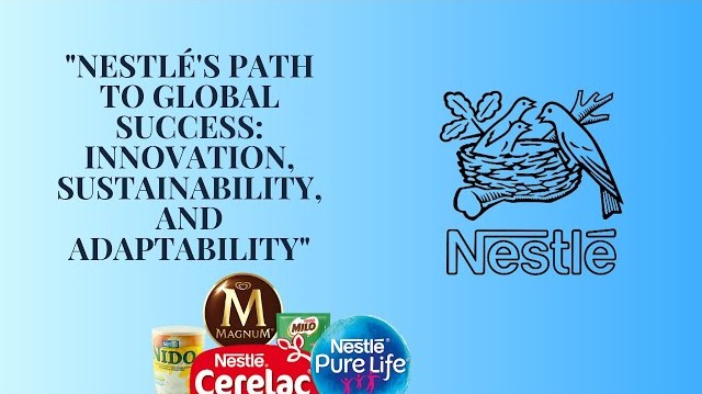 Nestlé's Path to Global Success: Innovation, Sustainability, and ...